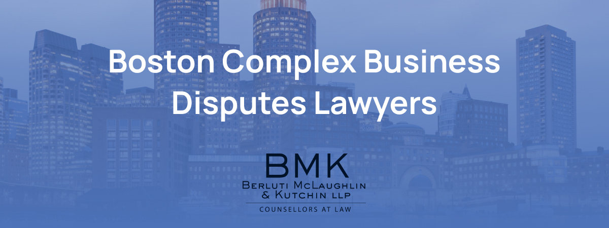 Boston Complex Business Disputes Lawyers - Berluti McLaughlin & Kutchin LLP