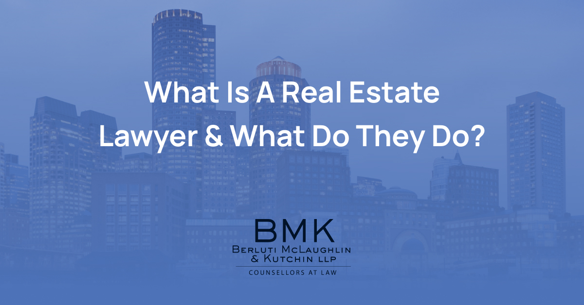 What Is A Real Estate Lawyer & What Do They Do? - Berluti McLaughlin ...