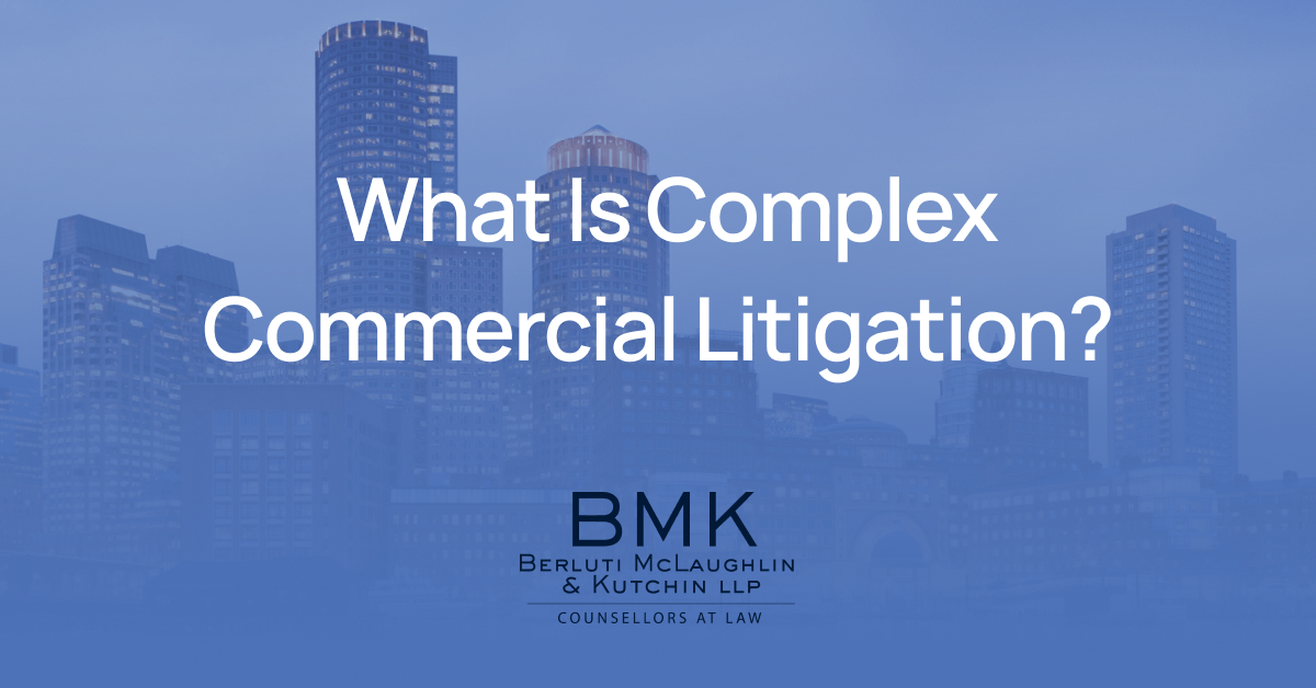 What Is Complex Commercial Litigation? - Berluti McLaughlin & Kutchin LLP